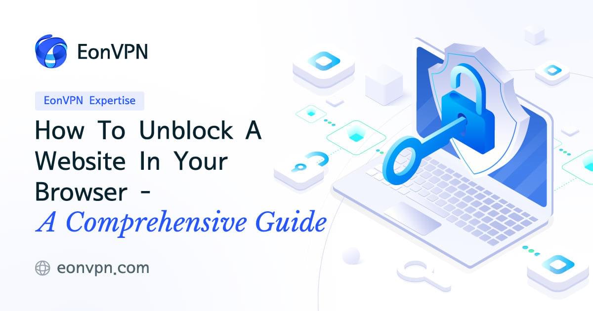 How to unblock a website in your browser - A comprehensive guide